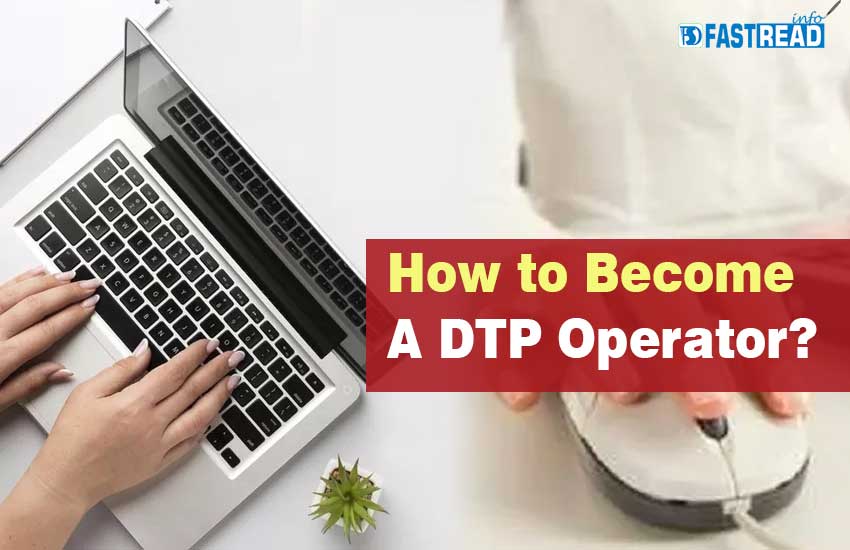 How to Become A DTP Operator? – Career, Salary & More… - FastRead Info